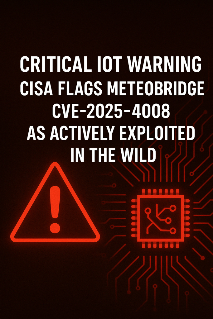 Critical IoT Warning: CISA Flags Meteobridge CVE-2025-4008 as Actively ...